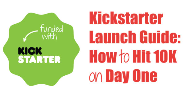Kickstarter Launch Guide: How To Hit 10K on Day One - Agents Of Change ...