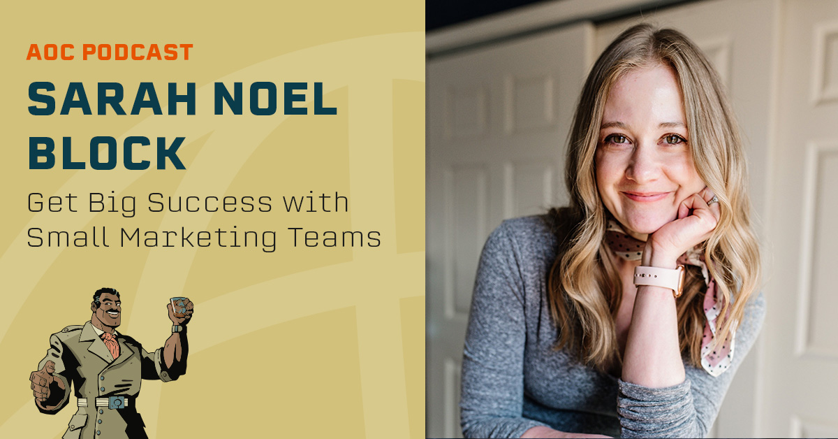 Get Big Success with Small Marketing Teams – Sarah Noel Block